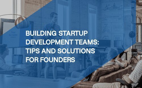 How to Build a Development Team for Startup: Tips and Solutions for ...